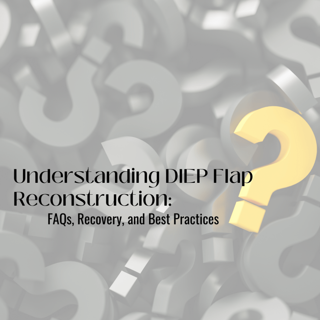 DIEP Flap Reconstruction: FAQs, Recovery, Best Practices